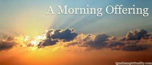A Morning Offering - Ignatian Spirituality