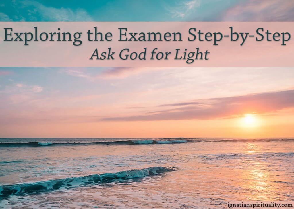 Exploring the Examen Step-by-Step: Ask God for Light - Ignatian ...