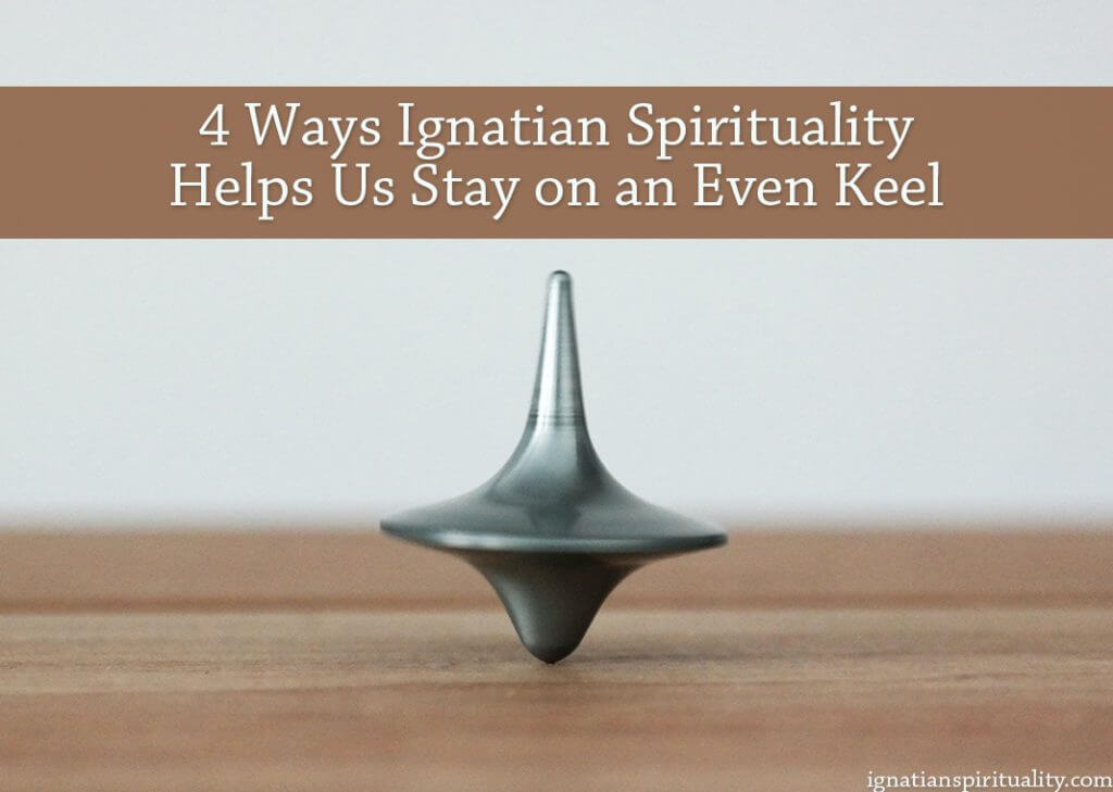Four Ways Ignatian Spirituality Helps Us Stay on an Even Keel ...